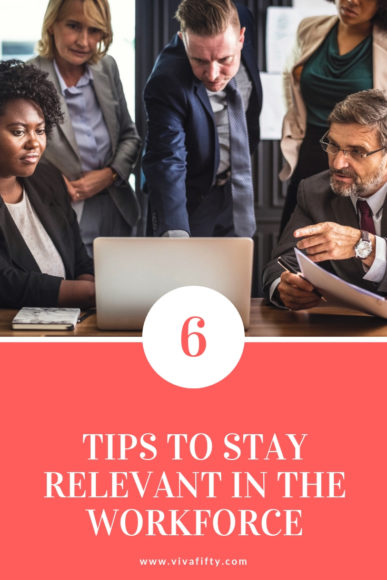 6 Tips to stay relevant in the workforce as you grow older