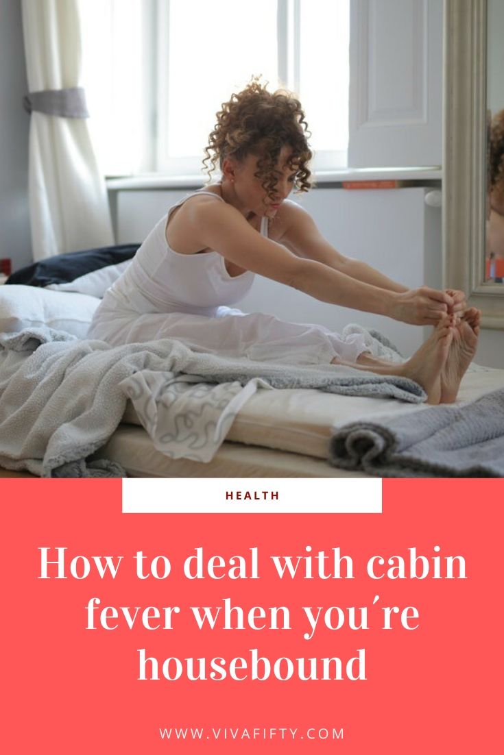 How to deal with cabin fever when you are housebound